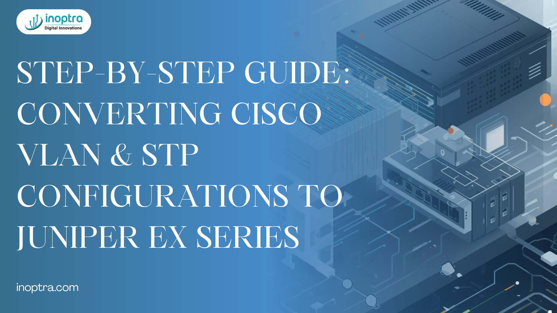 Step-by-Step Guide: Converting Cisco VLAN and STP Configurations to ...